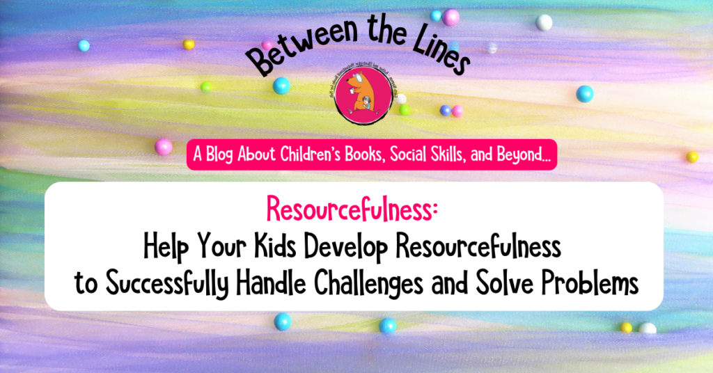 Resourcefulness: Help Your Kids Successfully Handle Challenges